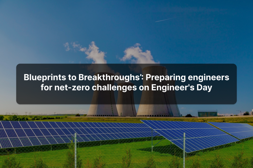 ‘Blueprints to Breakthroughs’: Preparing engineers for net-zero challenges on Engineer's Day ...